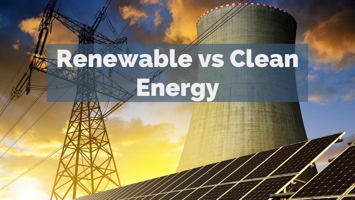 Renewable vs Clean Energy: The Difference