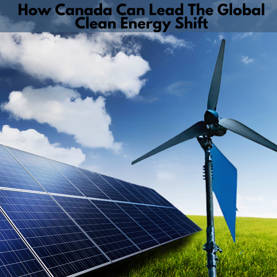 How Canada Can Lead the Global Clean Energy Shift